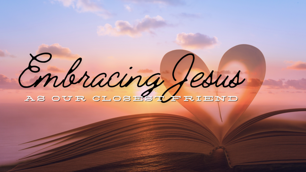 Embracing Jesus as Our Closest Friend - Lakeview Christian Church