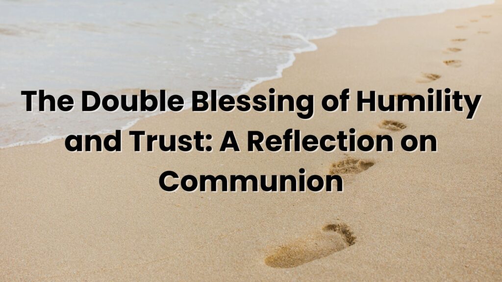 The Double Blessing of Humility and Trust: A Reflection on Communion ...
