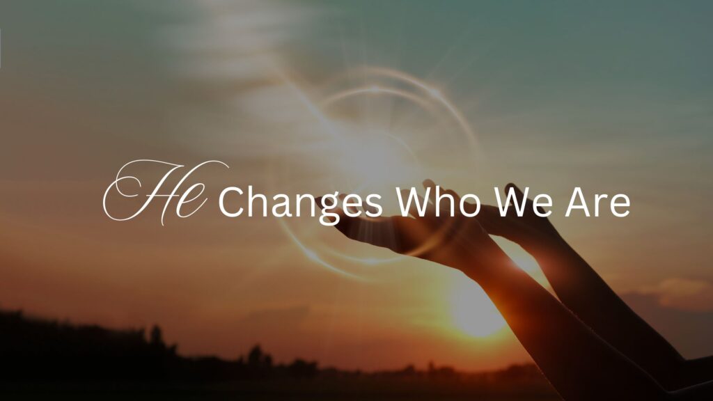 He Changes Who We Are - Lakeview Christian Church